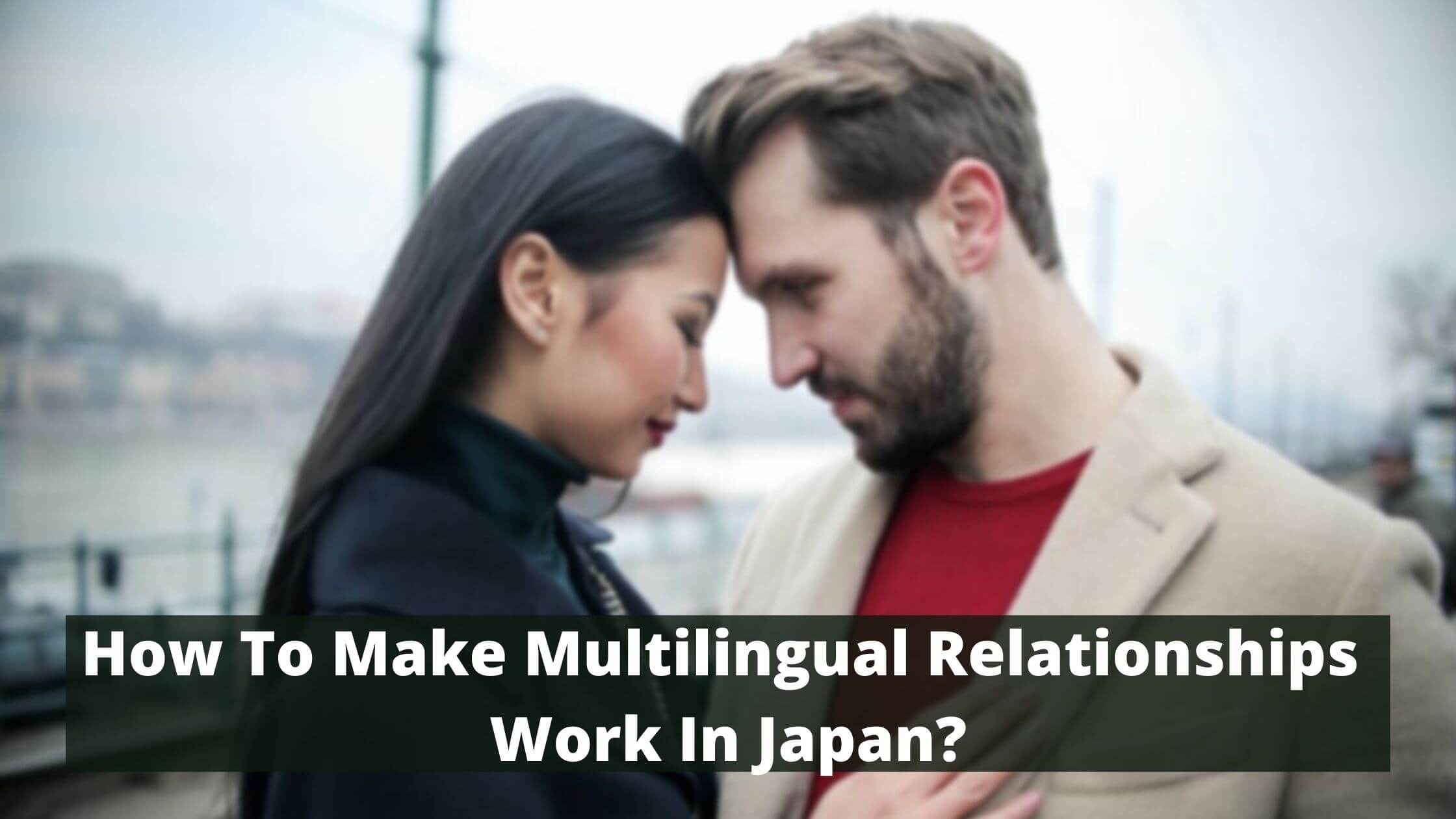 How To Make Multilingual Relationships Work In Japan? 7 Ways – Japan Truly