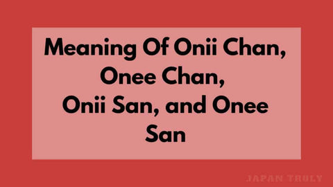 Meaning Of Onii Chan, Onee Chan, Onii San, And Onee San – Japan Truly
