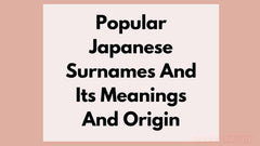 100 Popular Japanese Surnames And Its Meanings And Origin – Japan Truly