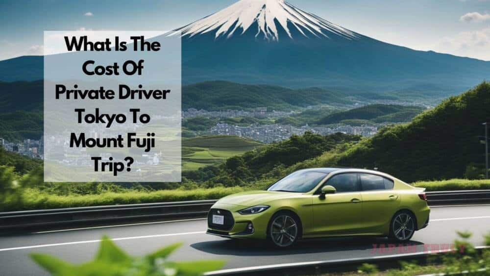 What Is The Cost Of Private Driver Tokyo To Mount Fuji? – Japan Truly