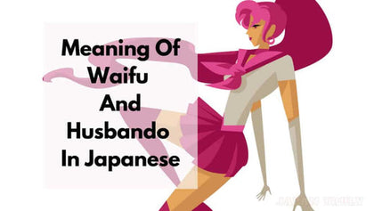Meaning Of Waifu And Husbando In Japanese – Japan Truly